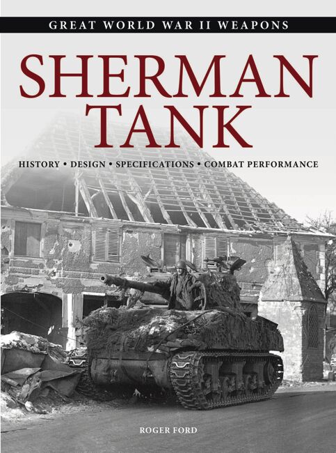 Sherman Tank: Great WWII Weapons by Roger Ford - Amber Books